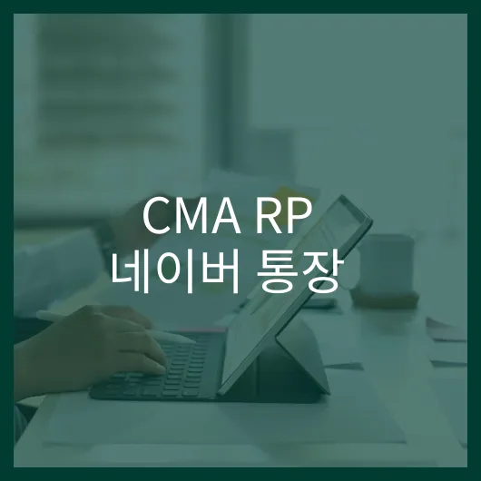 CMA RP 네이버 통장: 이자 혜택 및 스마트 활용법 정리 - 머니마인